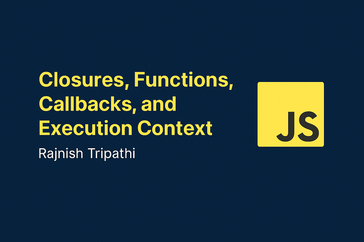 Day 2 — Closures, Functions, Callbacks, and Execution Context | by Rajnish Tripathi | Jun, 2025 ...