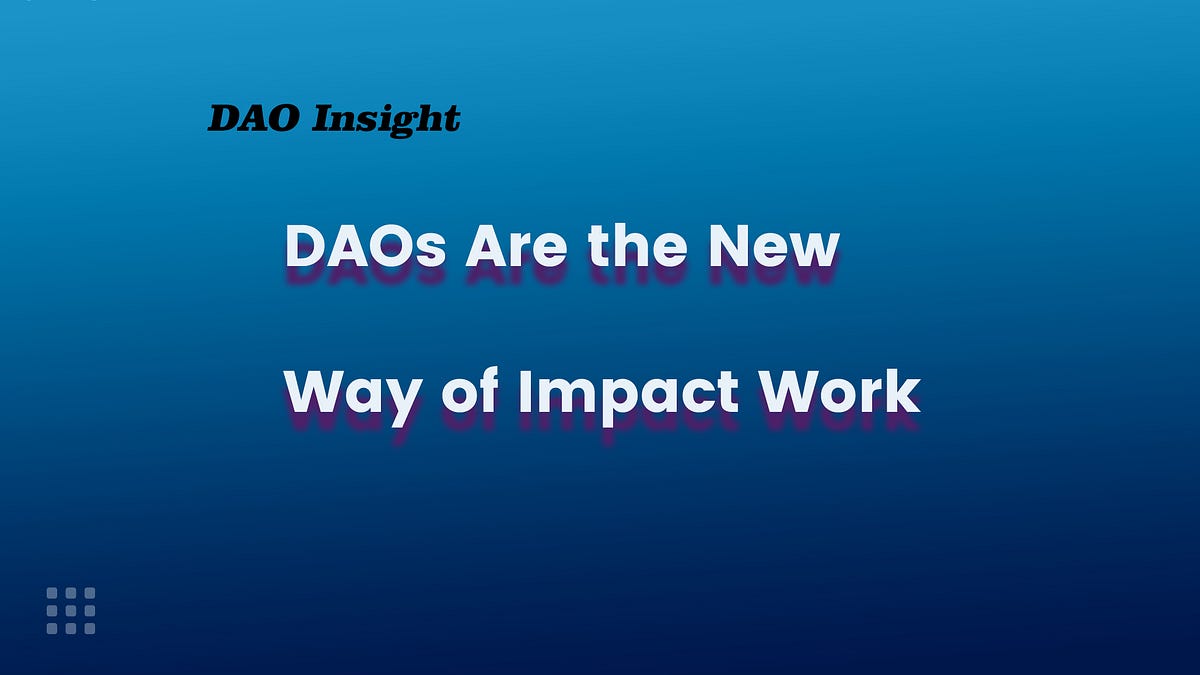DAO Insight | DAOs Are the New Way of Impact Work | by DaoInsight | Medium