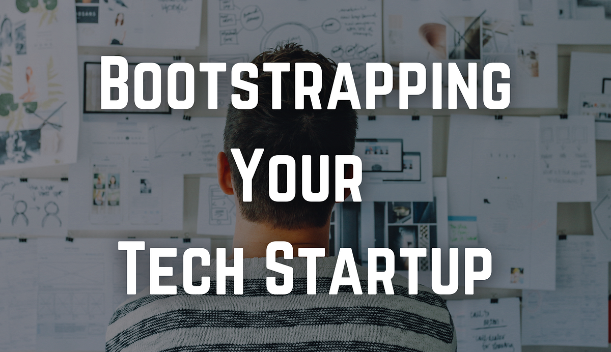 Bootstrapping Your Tech Startup: Building Success from Scratch | by ...
