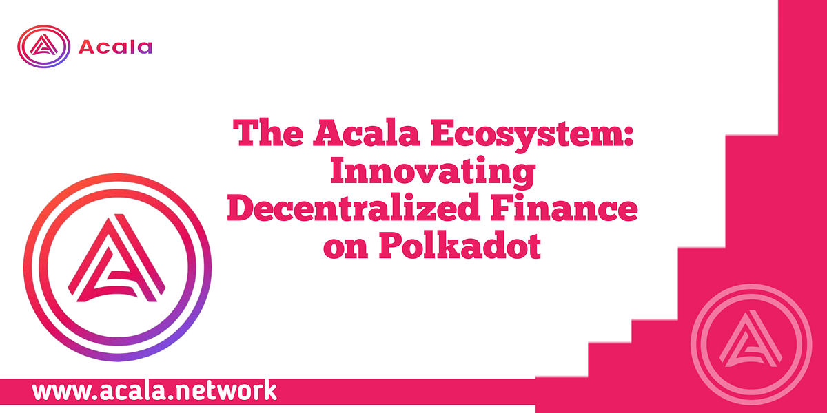 THE ACALA ECOSYSTEM: Innovating Decentralized Finance on Polkadot | by ...
