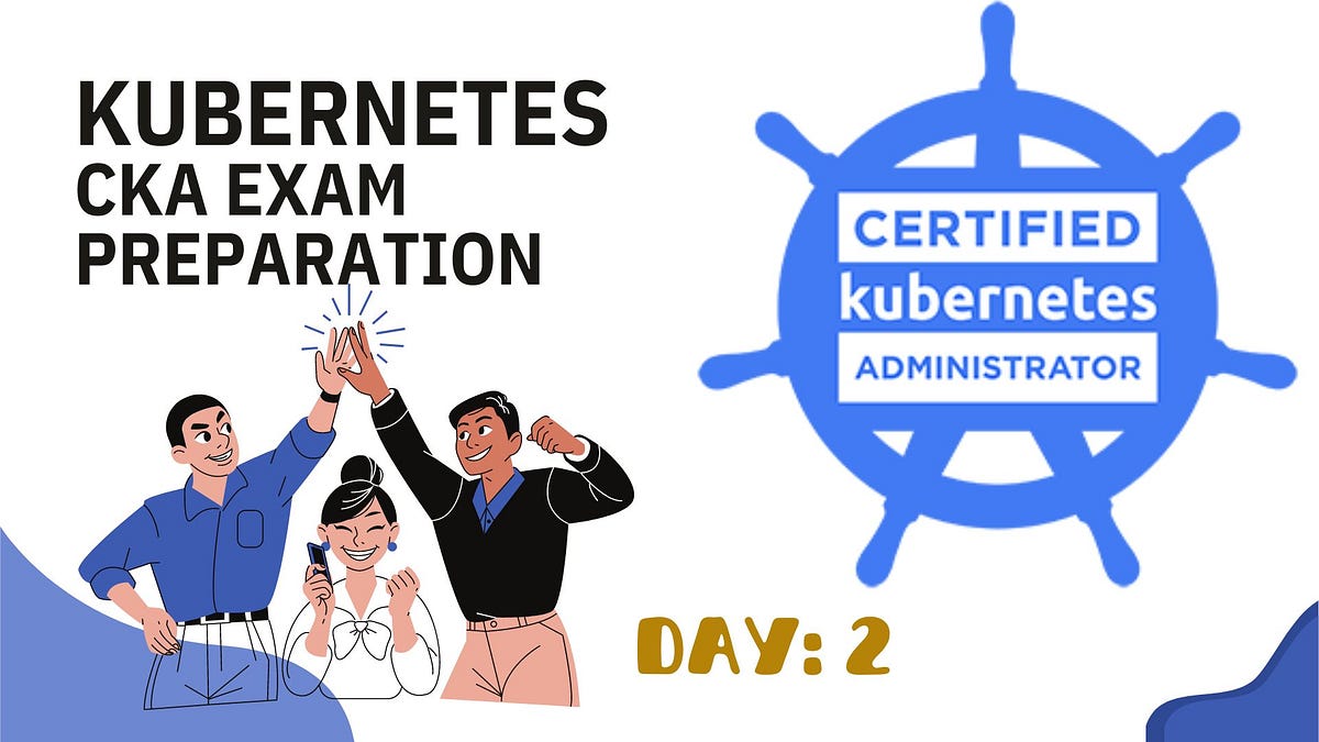 Cluster Architecture Cka Exam Preparation Day 2 By Nidhi Ashtikar Jun 2024 Medium