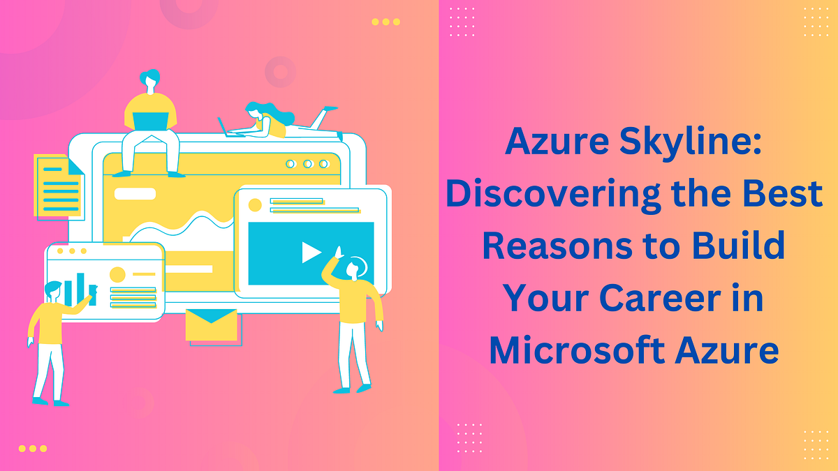 Azure Skyline Discovering The Best Reasons To Build Your Career In Microsoft Azure By Aimore