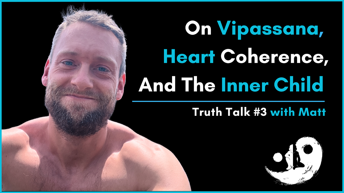 On Vipassana, Heart Coherence, & The Inner Child — Truth Talk #3 with Matt | by Neeramitra Reddy ...