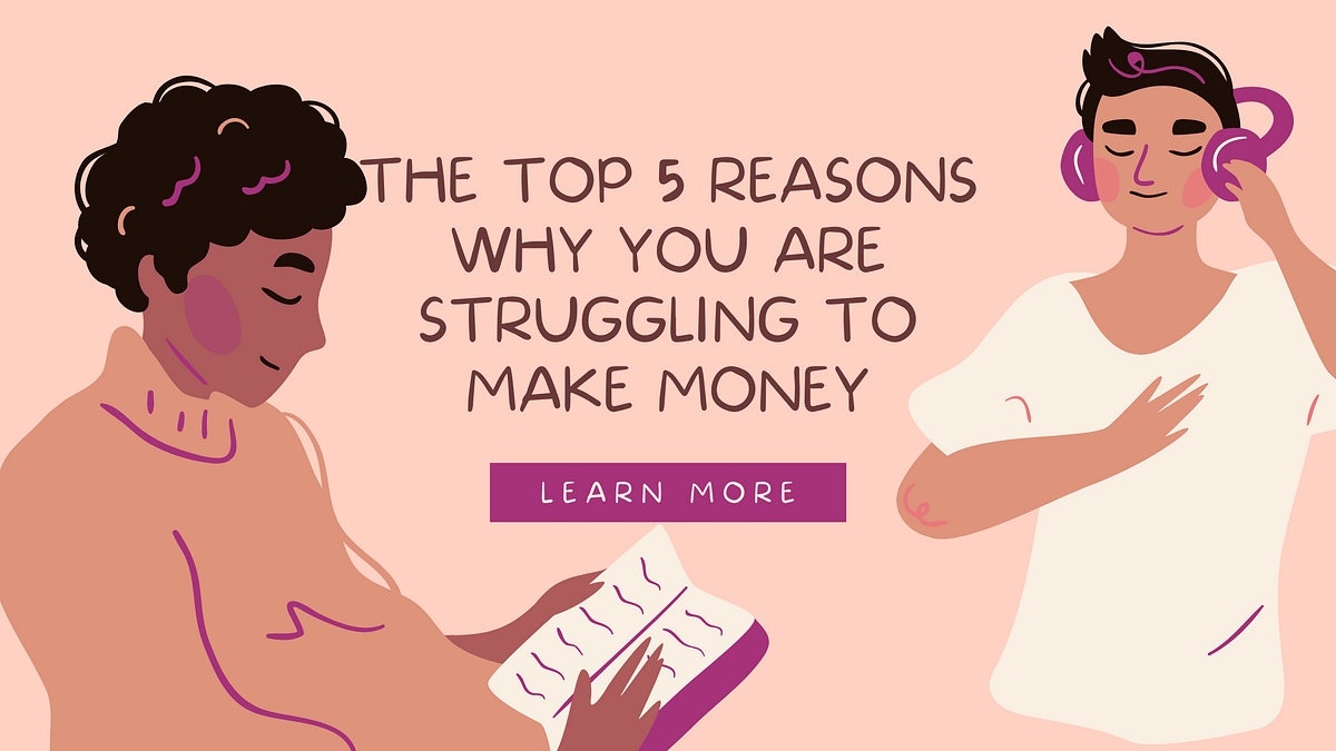 The Top 10 Reasons Why You Are Struggling To Make Money | by WISE TALK ...