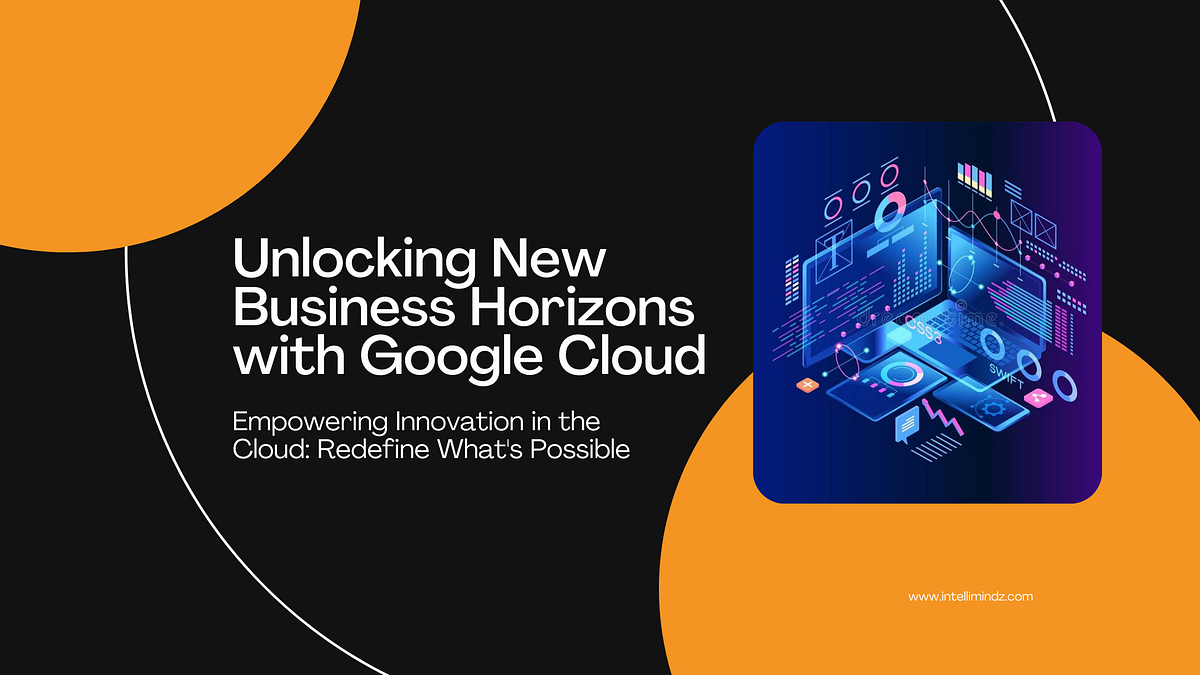 Unlocking New Business Horizons with Google Cloud | by Adhvythaa | Aug ...