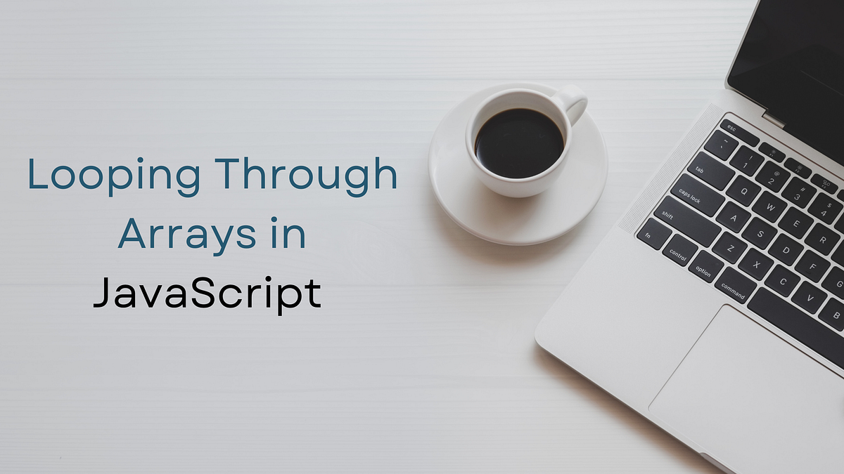 Looping Through Arrays in JavaScript | by Pravin M | Medium