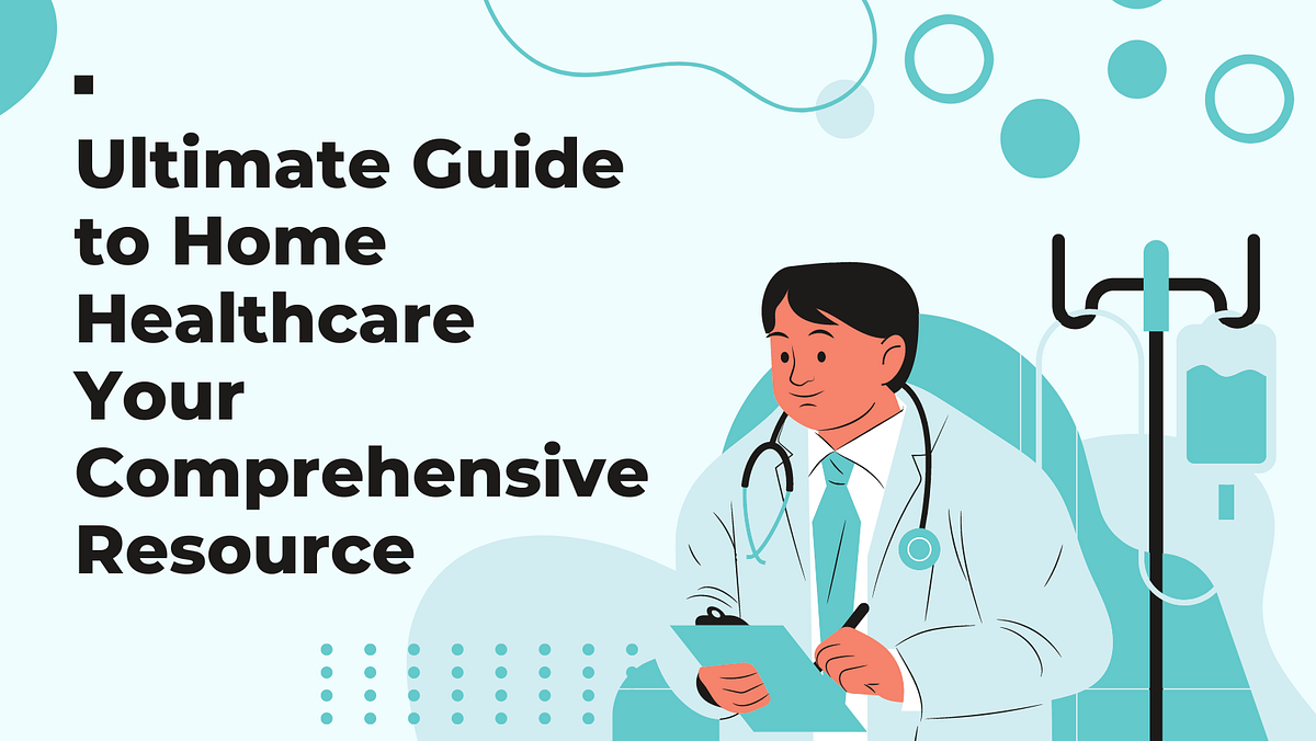 Ultimate Guide to Home Healthcare: Your Comprehensive Resource | by ...