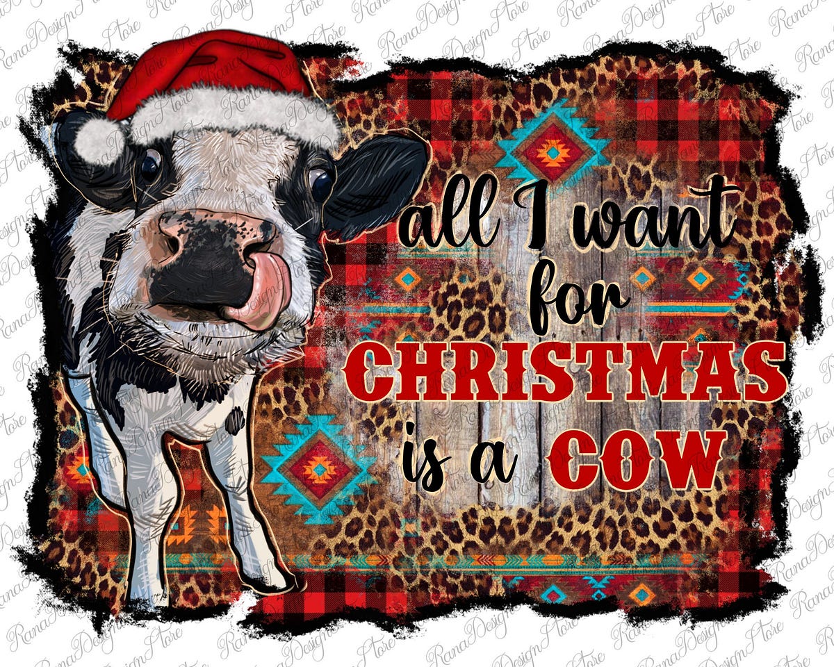 All I Want For Christmas Is Cow Png Distressed Background Design ...