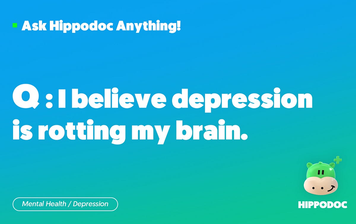 [Mental Health/Depression] I believe depression is rotting my brain ...