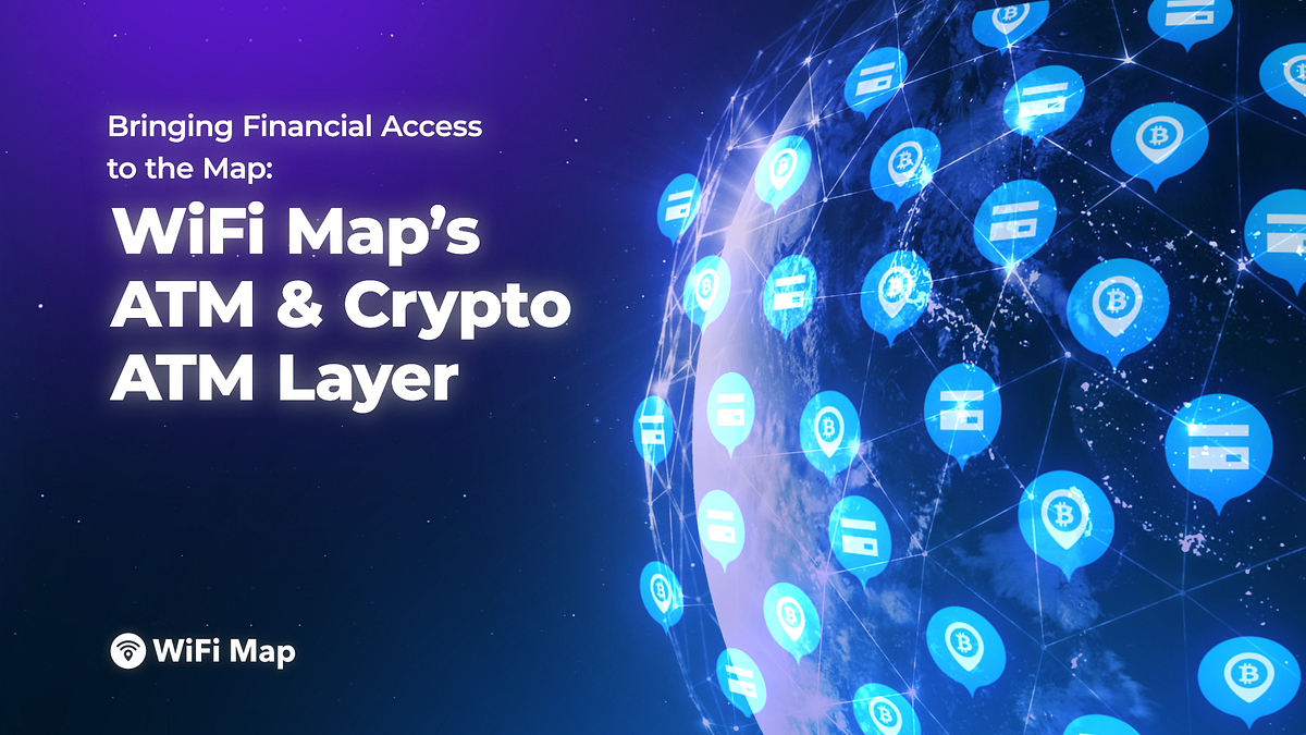Bringing Financial Access to the Map: WiFi Map’s ATM & Crypto ATM Layer ...