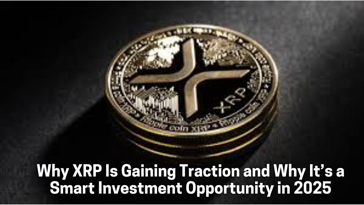 Why XRP Is Gaining Traction and Why It’s a Smart Investment Opportunity in 2025 | by Muhammad ...