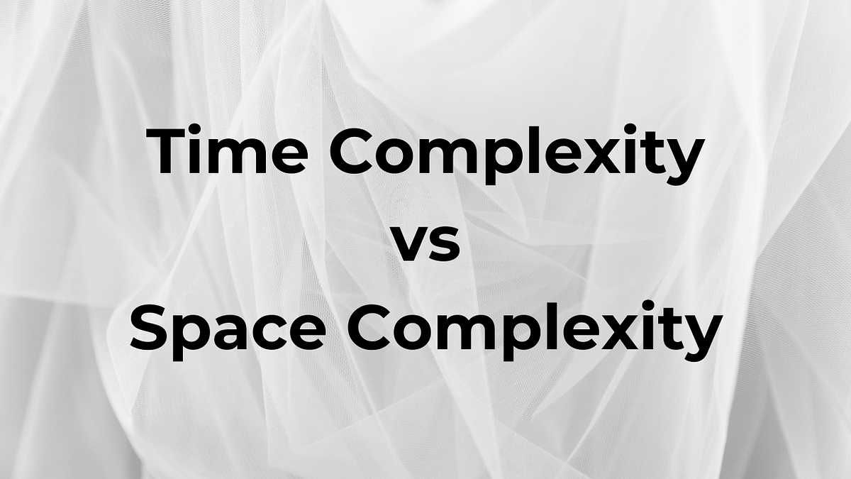 Time Complexity Vs Space Complexity Which Is More Important By