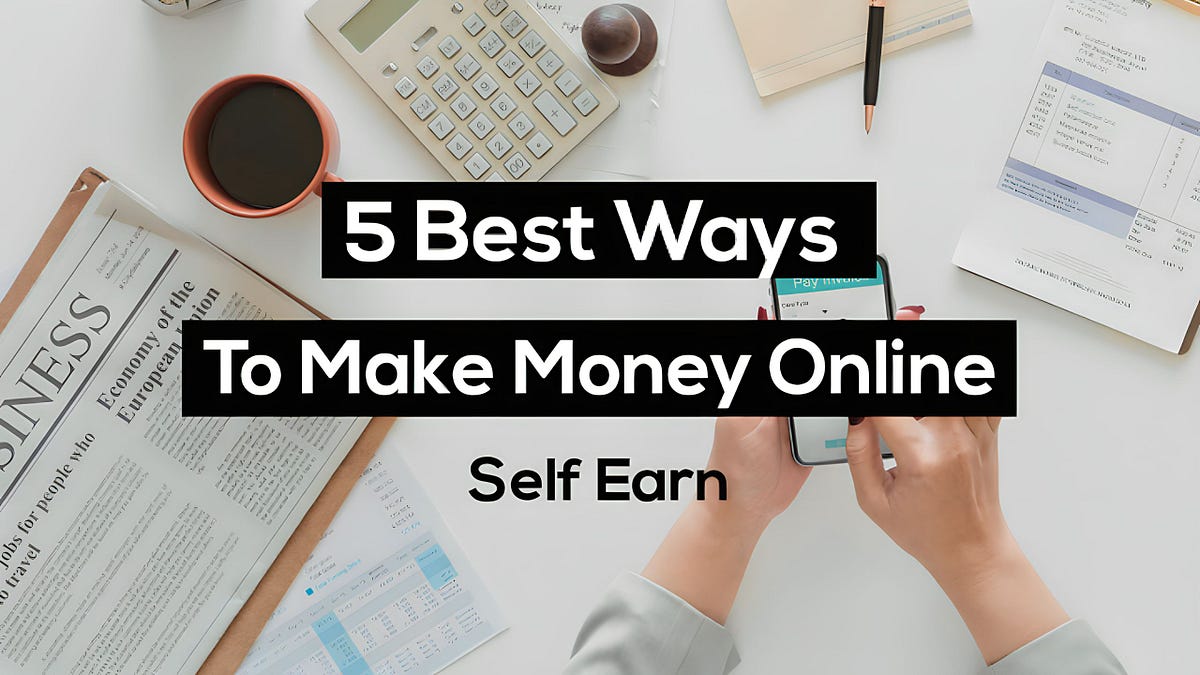 5 Best Ways To Make Money Online in 2023 | by Self Earn | Medium