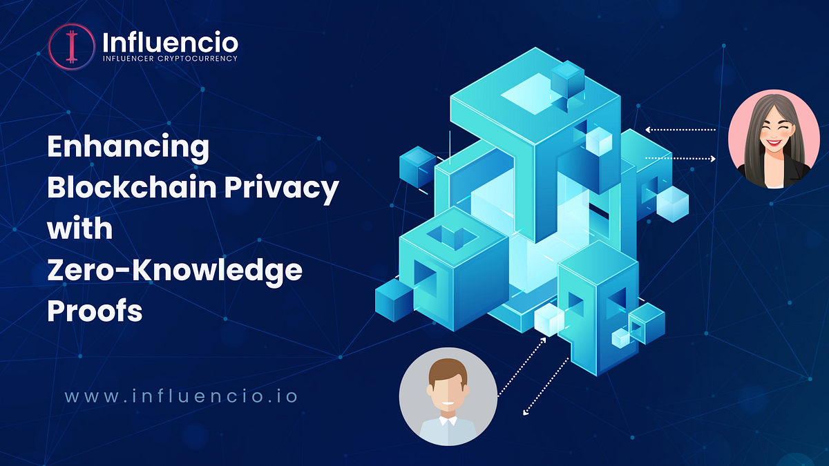 Enhancing Blockchain Privacy With Zero Knowledge Proofs By Influencio Medium