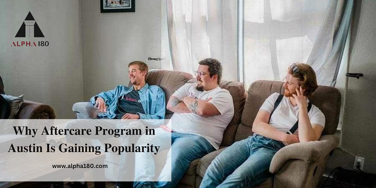 Why Aftercare Program in Austin Is Gaining Popularity | by Alpha 180 ...