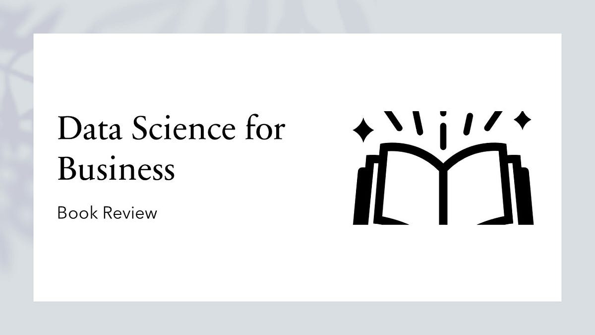 Data Science for Business — Book Review | by Arthur Mello | DataDrivenInvestor