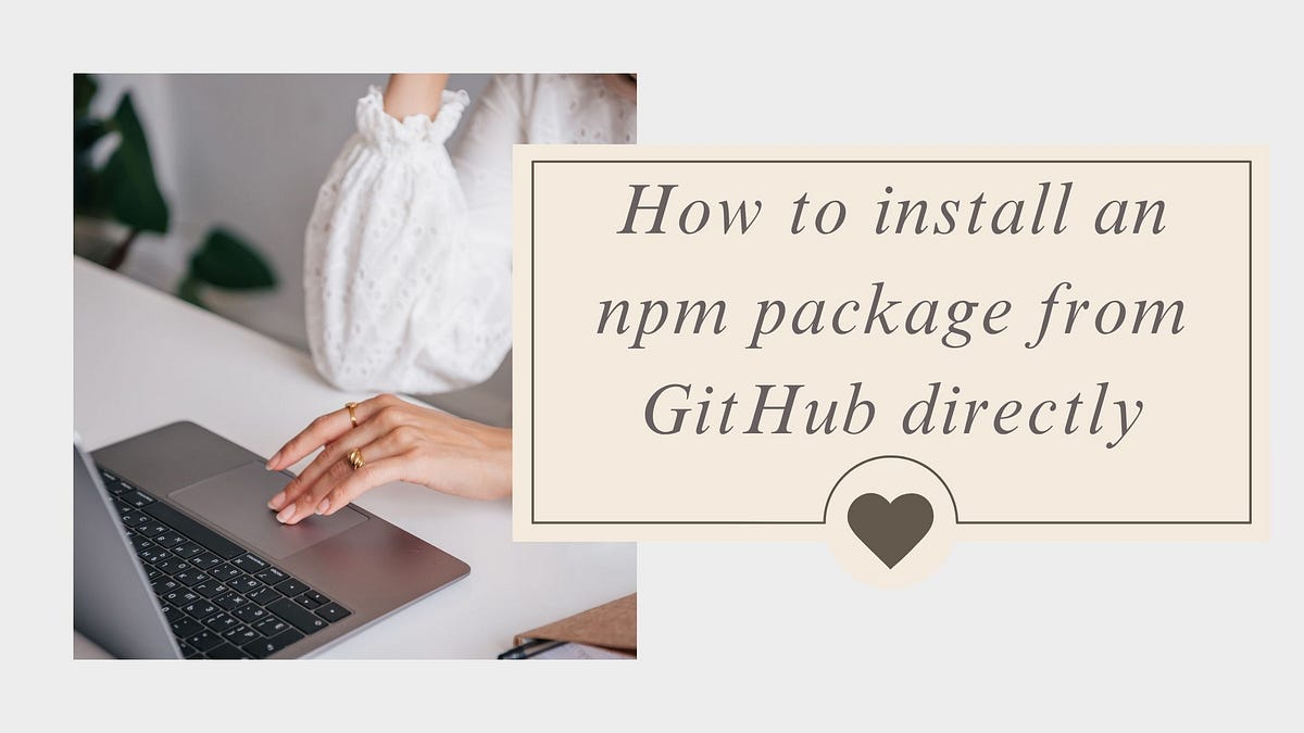 How to install an npm package from GitHub directly | by Harold Finch | Medium