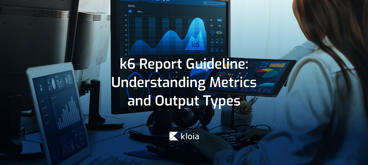 k6 Report Guideline: Understanding Metrics and Output Types | by Elif Özcan | kloia