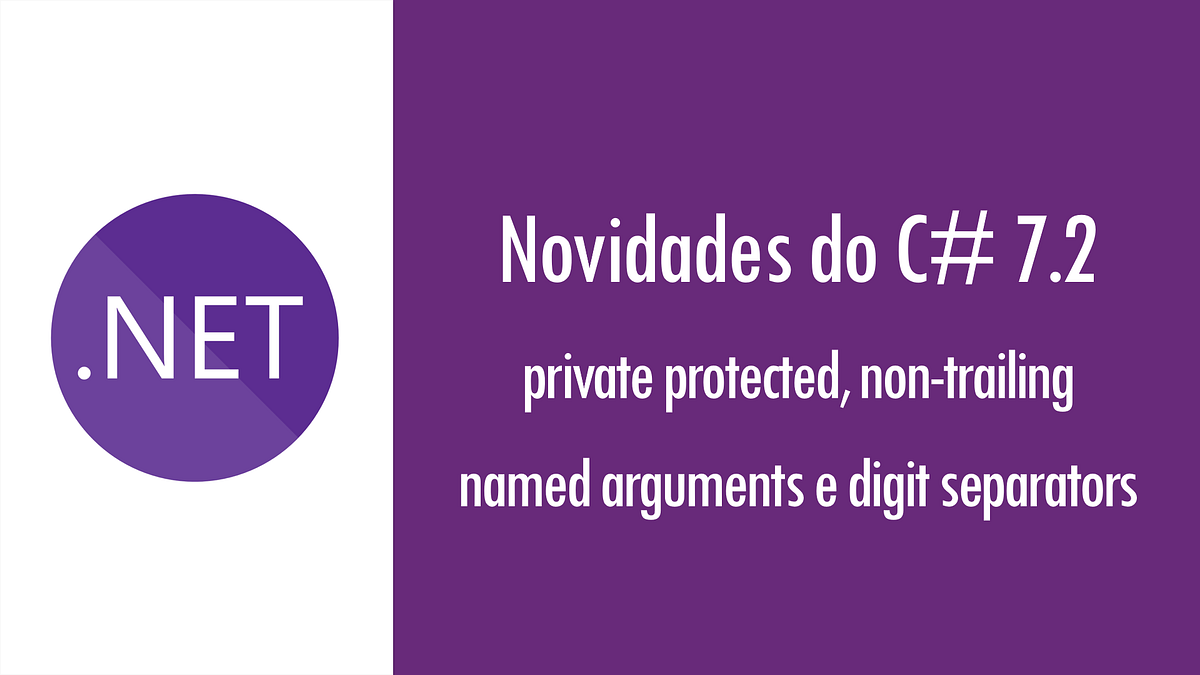 Novidades do C# 7.2 — parte 2: private protected, non-trailing named arguments e digit ...
