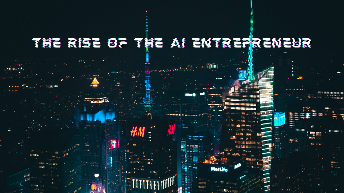 The Rise of the AI Entrepreneur: Opportunities for Business Growth and ...