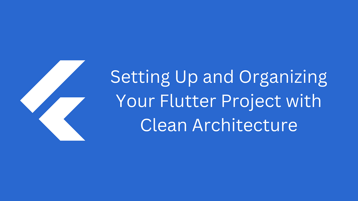 Setting Up and Organizing Your Flutter Project with Clean Architecture ...