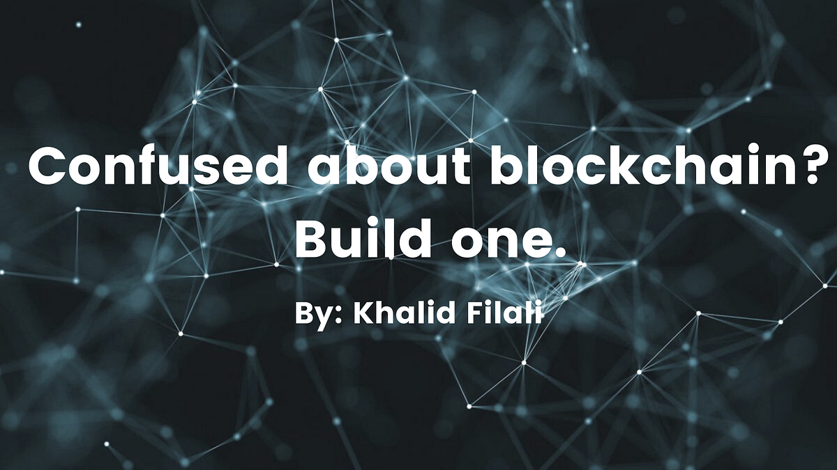 Confused about Blockchain? Build one. | by Khalid FIlali | Medium