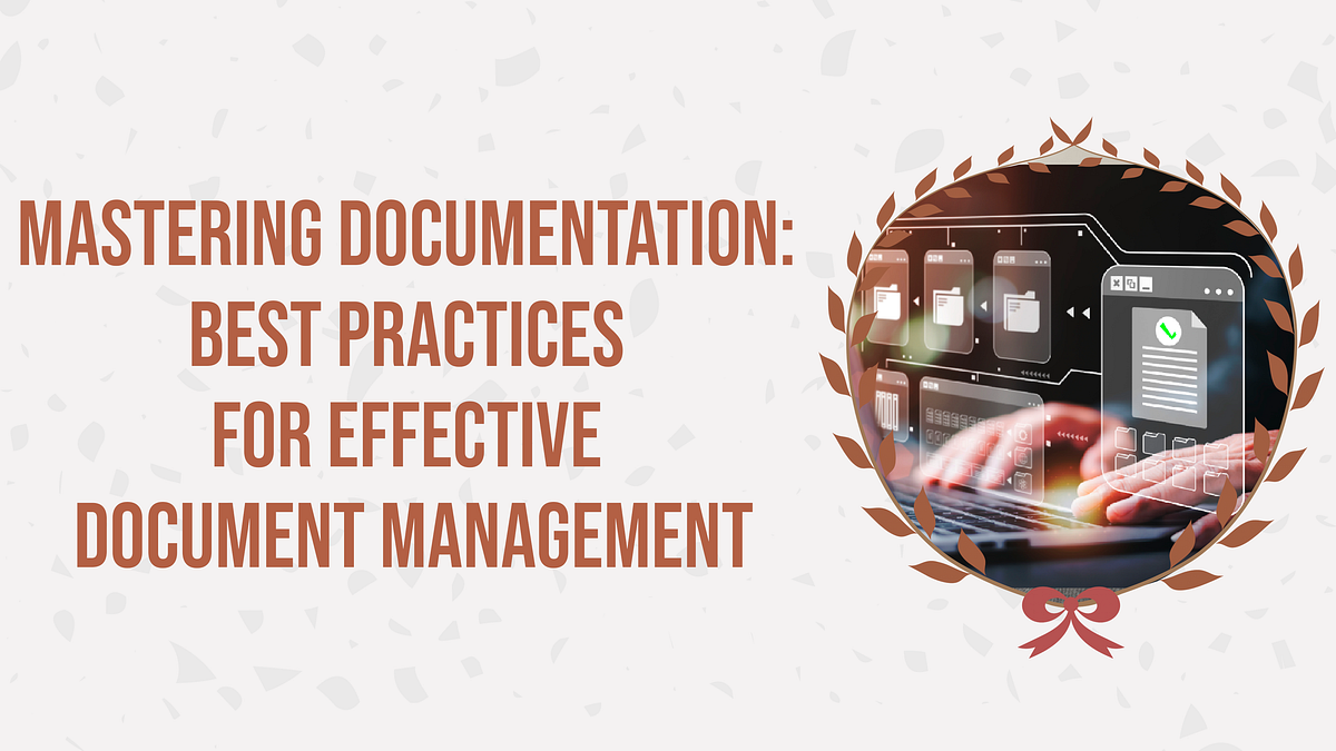 Mastering Documentation: Best Practices for Effective Document Management | by Zainsmith | Dec ...