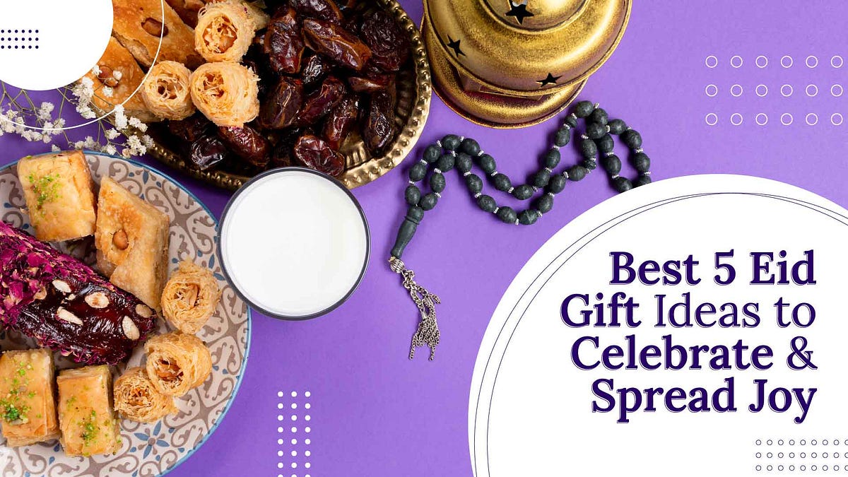 Best 5 Eid Gift Ideas to Celebrate and Spread Joy | by Sophy | Jun ...