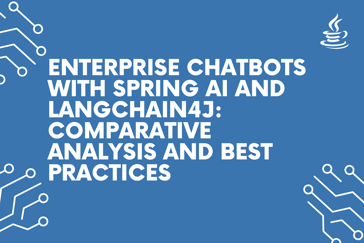 Enterprise Chatbots with Spring AI and LangChain4j: Comparative Analysis and Best Practices | by ...