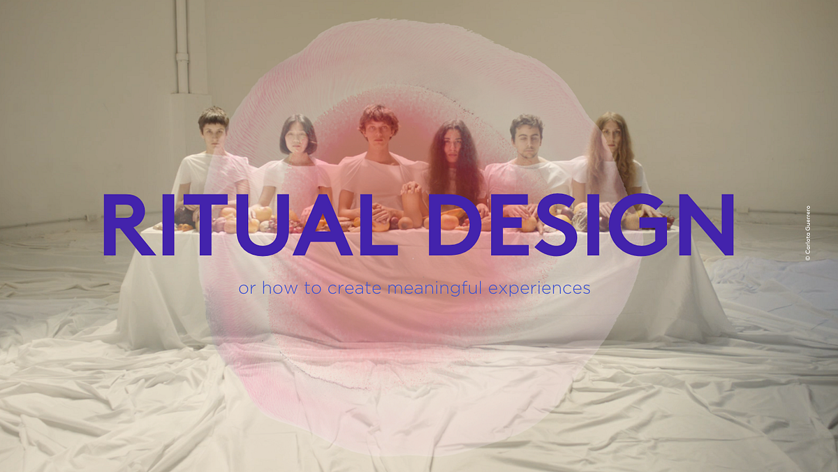 Ritual Design or how to create meaningful experiences | by Alexandre ...