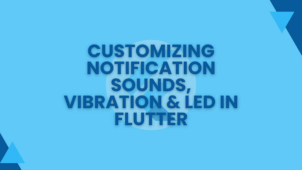 Customizing Notification Sounds, Vibration & LED in Flutter | by ... Customizing Notification Sounds, Vibration & LED in Flutter | by ...