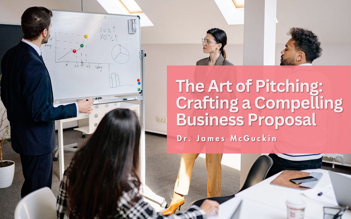 The Art of Pitching: Crafting a Compelling Business Proposal | by Dr ...