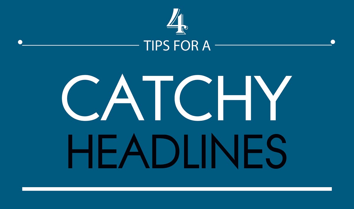 4 Tips For a Catchy Headline. Advertisers and content marketers… | by ...