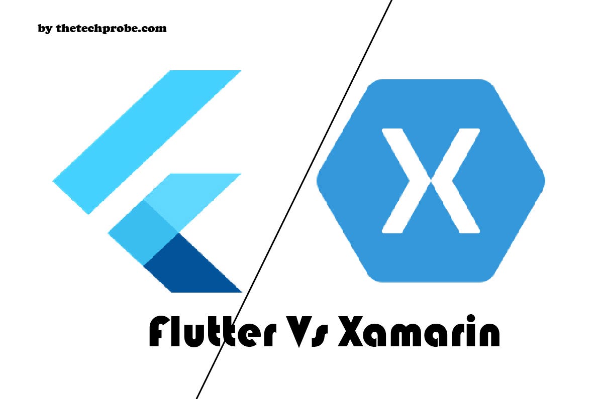 Flutter Vs Xamarin 10 Key Differences To Make The Right Choice By Tech Probe Medium