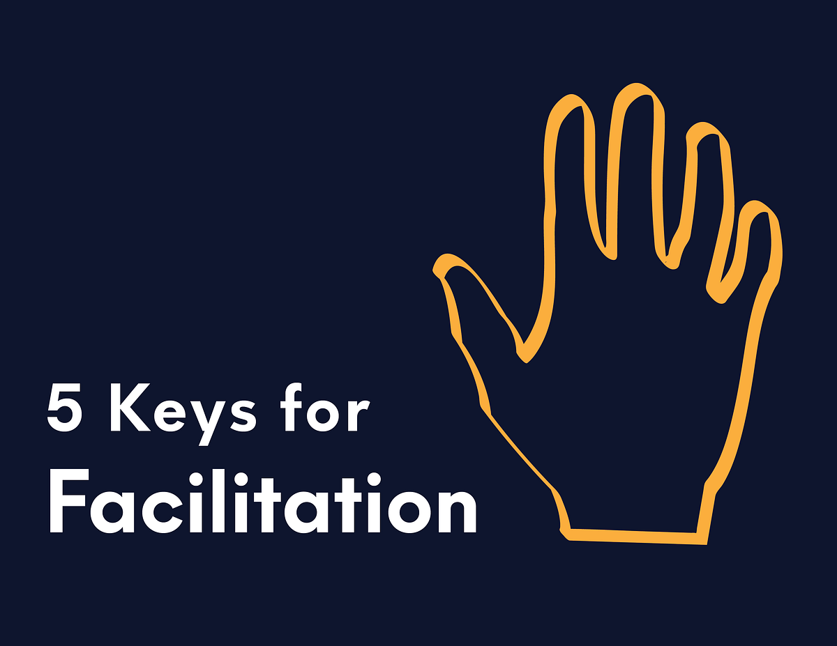 Five Keys of Facilitation. tips for harnessing creative… | by leesean ...