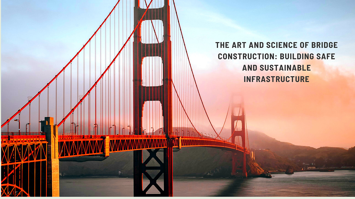 The Art and Science of Bridge Construction: Building Safe and ...
