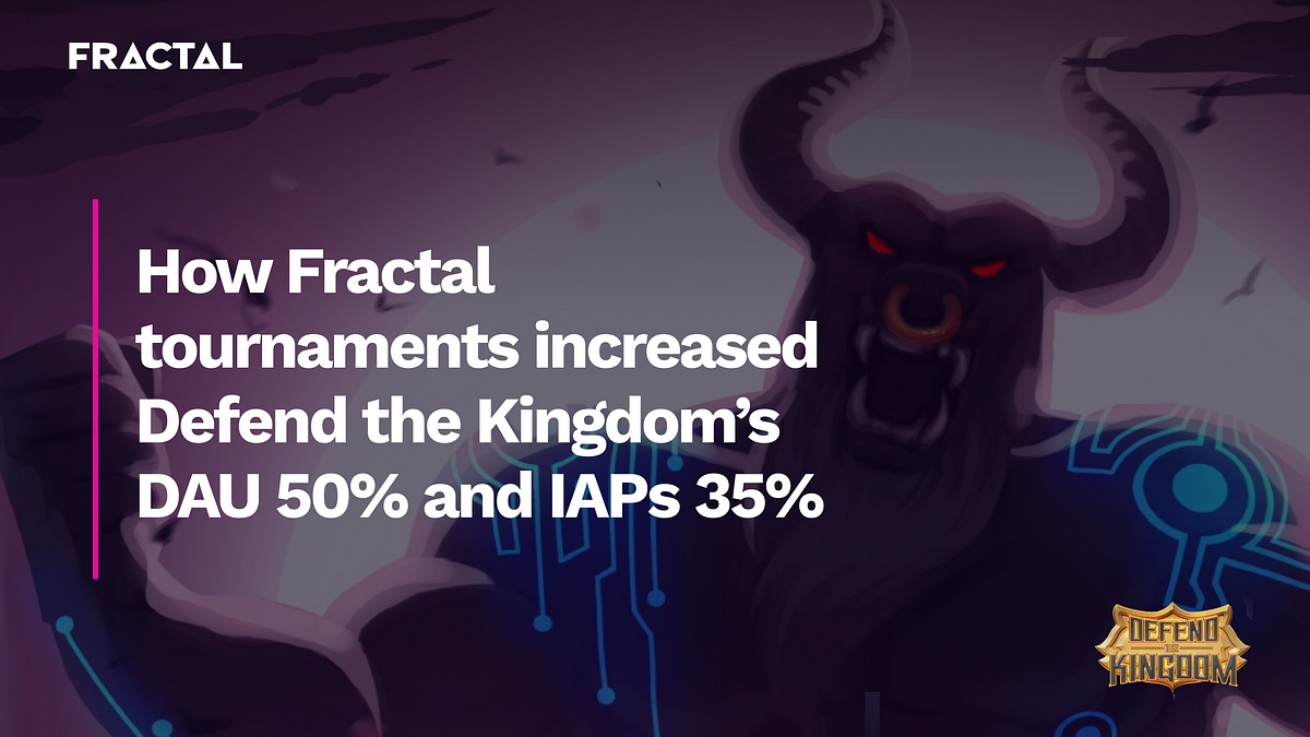 How Fractal tournaments increased Defend the Kingdom’s DAU by 50% and ...