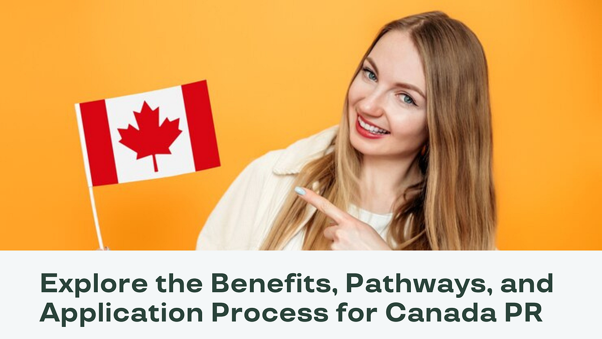 Explore the Benefits, Pathways, and Application Process for Canada PR | by Education Edge | Feb ...