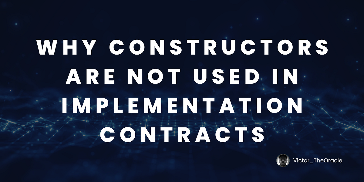 Why Constructors Are Not Used in Implementation Contracts | by Victor_TheOracle | Feb, 2025 | Medium