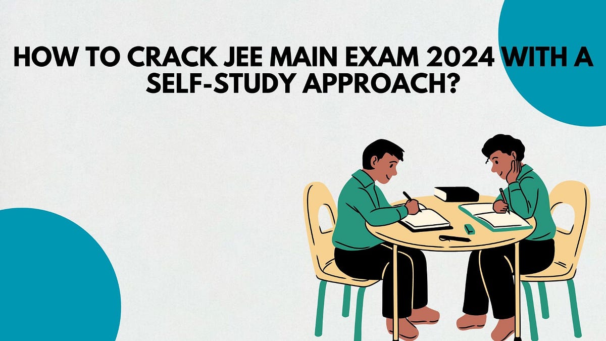 How To Crack JEE Main Exam 2024 With A Self-Study Approach? | by Oswaal Books | Feb, 2024 | Medium