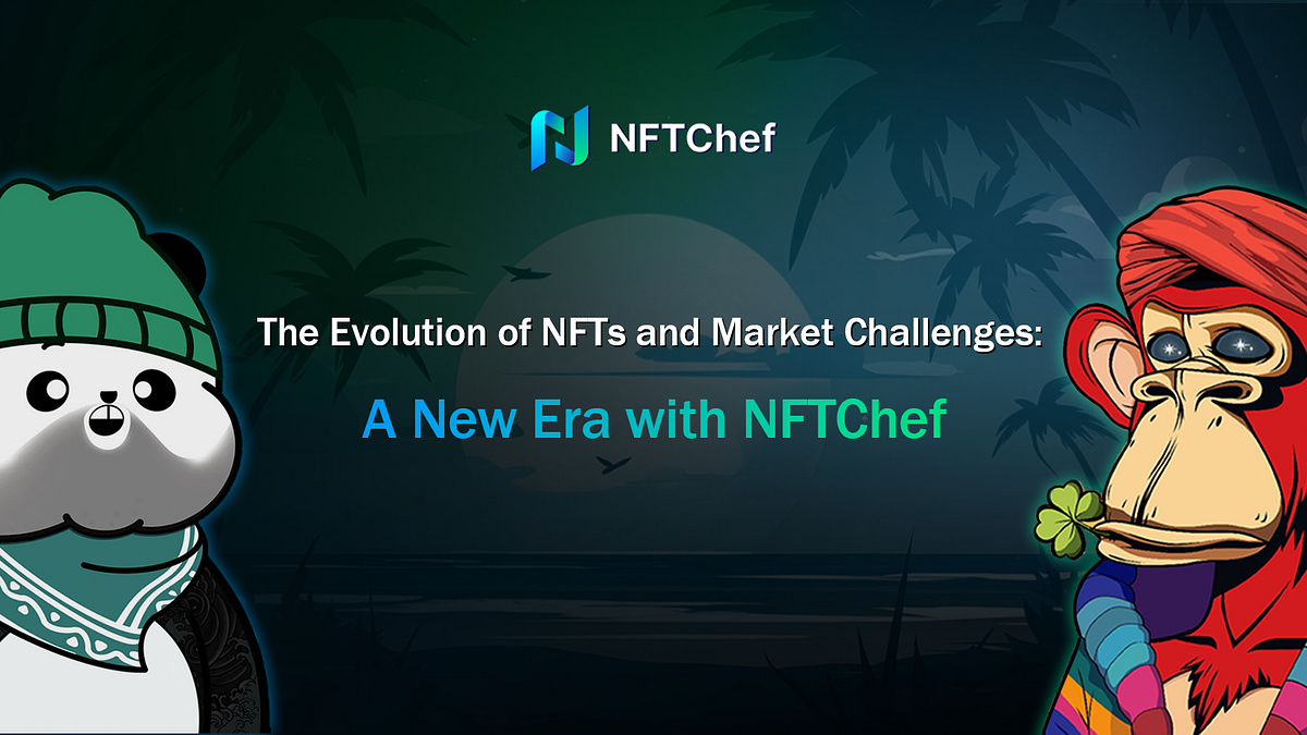 The Evolution of NFTs and Market Challenges: A New Era with NFTChef | by NFTChef | Sep, 2024 ...