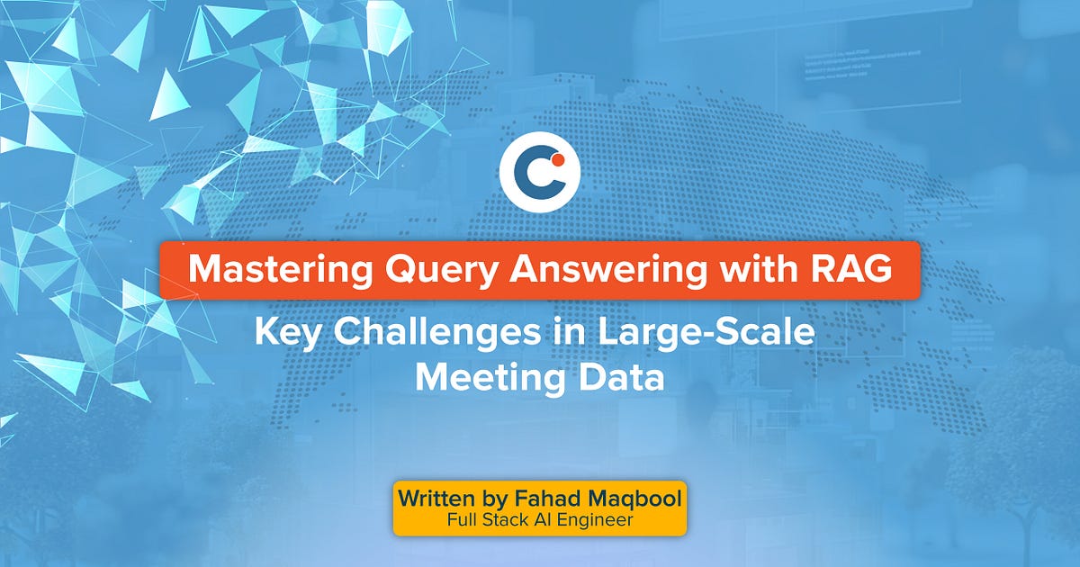 Mastering Query Answering with RAG: Overcoming Key Challenges in Large-Scale Meeting Data | by ...