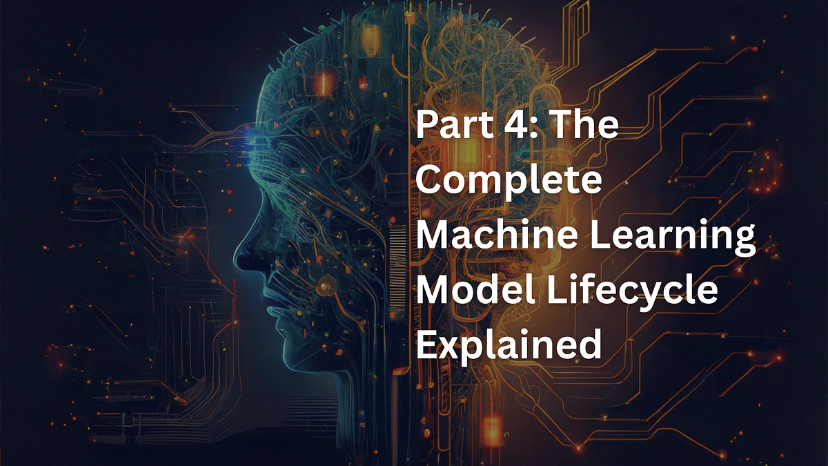 Part 4: The Complete Machine Learning Model Lifecycle Explained | by ...