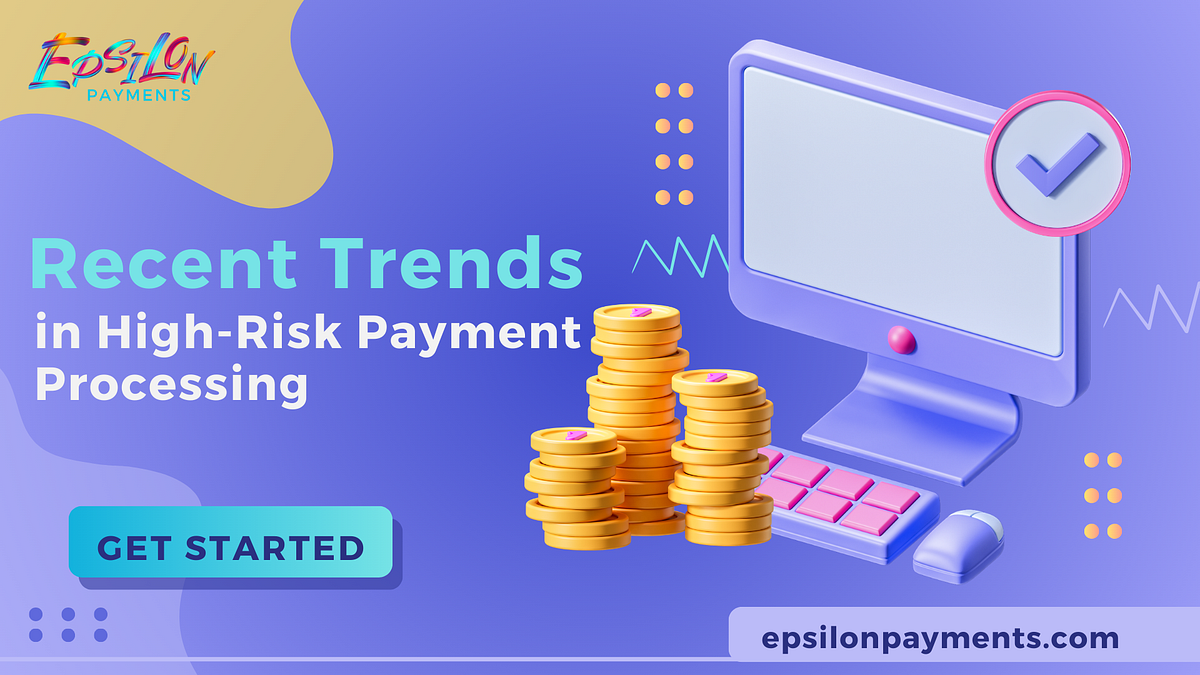 Recent Trends in High-Risk Payment Processing | by Epsilon Payments ...