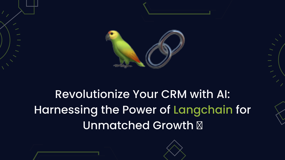 Revolutionize Your CRM with AI: Harnessing the Power of Langchain for ...