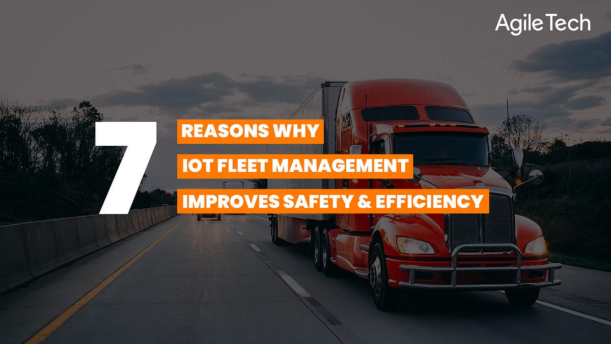 7 Reasons Why IoT Fleet Management System Improves Safety & Efficiency ...