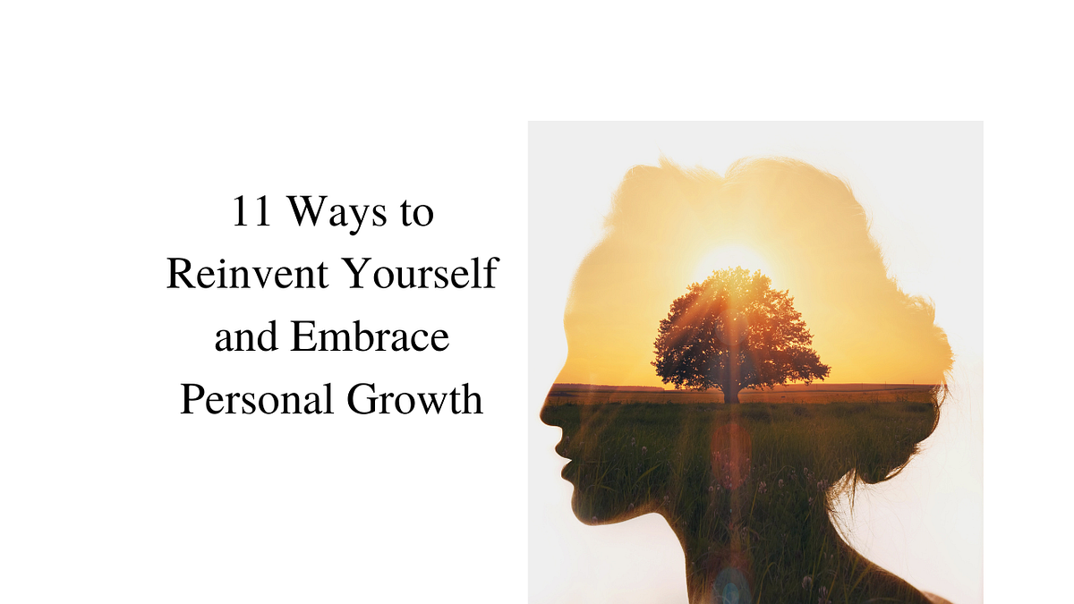 11 Ways to Reinvent Yourself and Embrace Personal Growth | by K. Uma Krishnaaveni | Medium