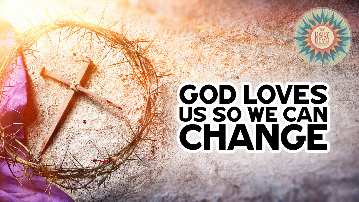 God Loves Us So We Can Change. I lived most of my younger life… | by Leon Bloder | Mar, 2025 ...
