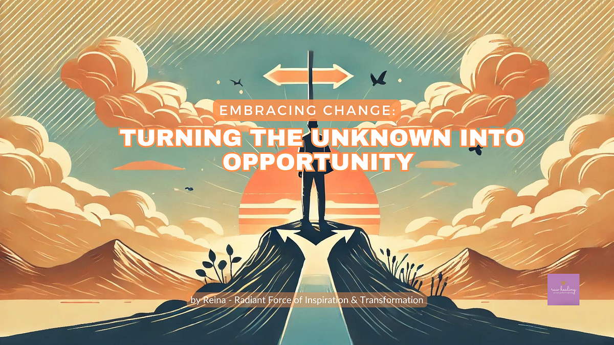 Embracing Change: Turning the Unknown into Opportunity | by Reina ...