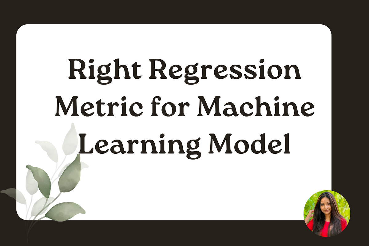 Navigating the Metrics Maze: Choosing the Right Regression Metric for ...